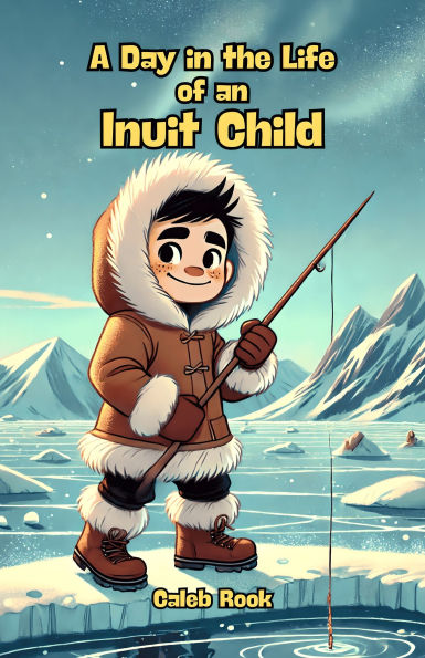 A Day in the Life of an Inuit Child by Caleb Rook | eBook | Barnes & Noble®