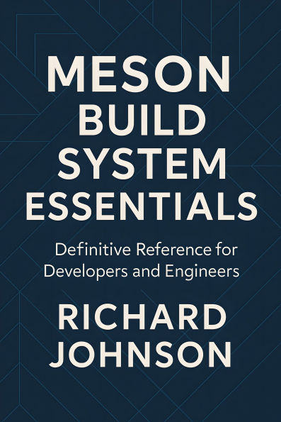 Meson Build System Essentials: Definitive Reference for Developers and Engineers by Richard ...