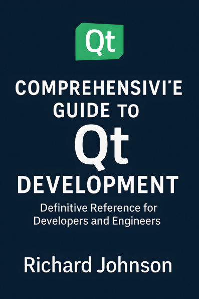 Comprehensive Guide to Qt Development: Definitive Reference for Developers and Engineers by ...