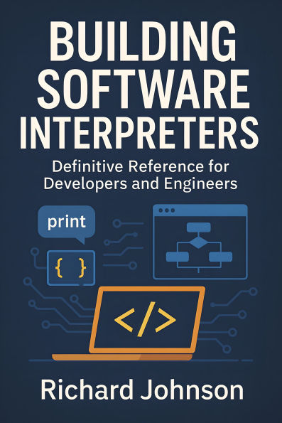Building Software Interpreters: Definitive Reference for Developers and Engineers by Richard ...