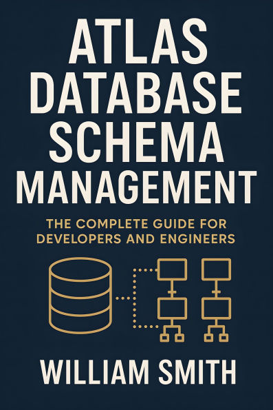 Atlas Database Schema Management: The Complete Guide for Developers and Engineers by William ...