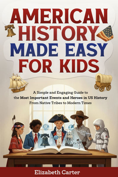 American History Made Easy For Kids: A Simple and Engaging Guide to the ...