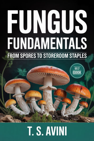 Fungus Fundamentals: From Spores to Storeroom Staples by T.S Avini | eBook | Barnes & Noble®