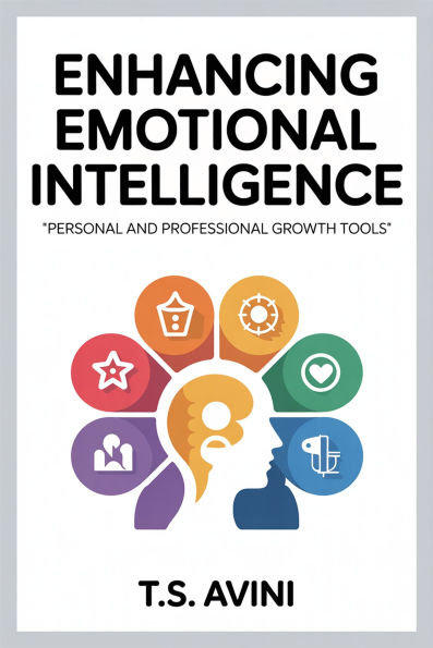 Enhancing Emotional Intelligence: Personal and Professional Growth Tools by T.S Avini | eBook ...