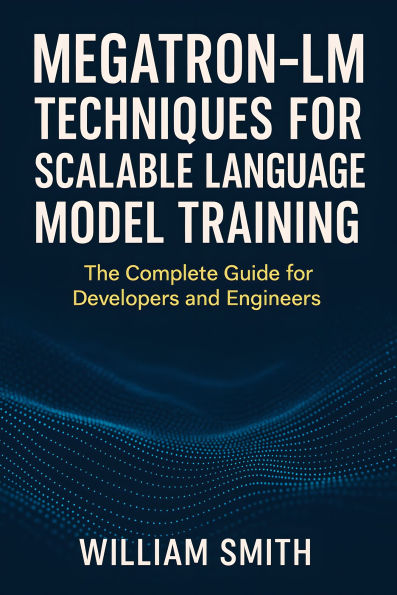 Megatron-LM Techniques for Scalable Language Model Training: The Complete Guide for Developers ...