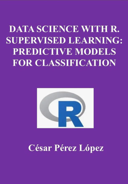 Data Science with R. Supervised Learning: Predictive Models for Classification by César Pérez ...