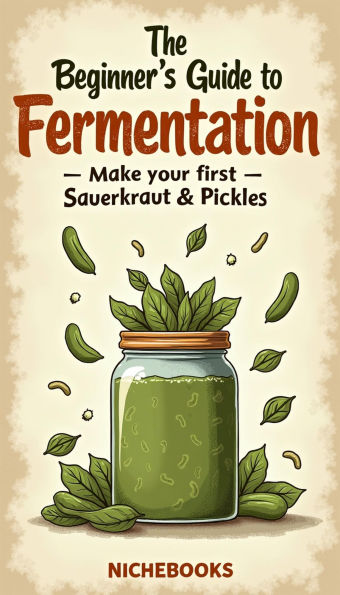 The Beginner's Guide to Fermentation: Make Your First Sauerkraut & Pickles by Nichebooks | eBook ...