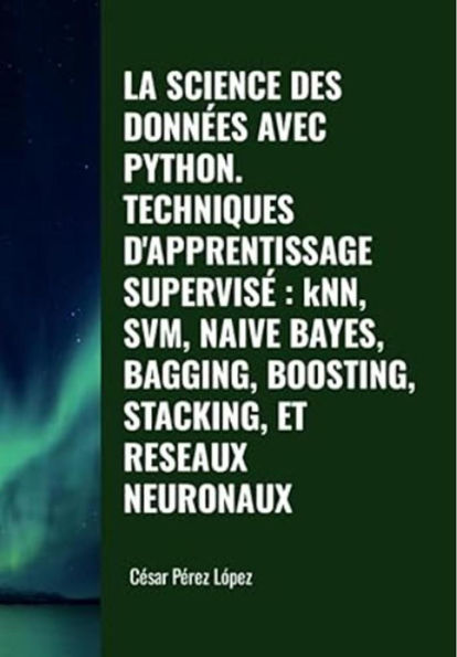 La Science des Données avec Python Techniques D'apprentissage Supervisé: KNN, SVM, Naive Bayes ...