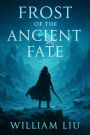 Frost of the Ancient Fate by William Liu | eBook | Barnes & Noble®