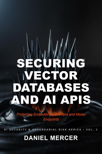Securing Vector Databases and AI APIs (AI Security & Adversarial Risk ...