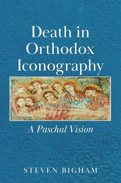 Death in Orthodox Iconography: A Paschal Vision by Steven Bigham ...