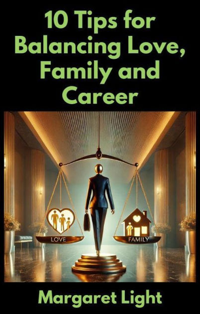 10 Tips for Balancing Love, Family and Career by Margaret Light | eBook ...
