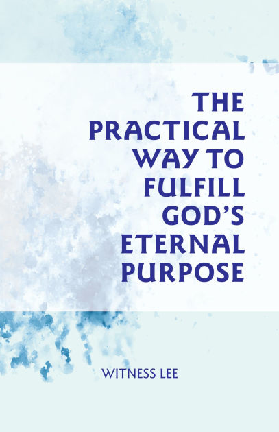 The Practical Way to Fulfill God's Eternal Purpose by Witness Lee ...
