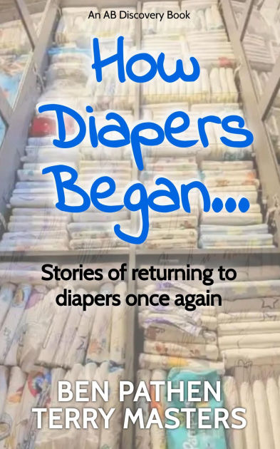 How Diapers Began: An ABDL/TBDL/Diaper book by Ben Pathen, Terry ...