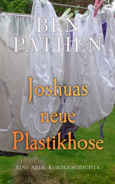 Joshuas neue Plastikhose: Joshua's New Plastic Pants by Ben Pathen ...