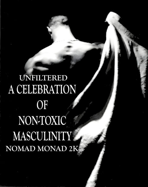 NON-TOXIC MASCULINITY - UNFILTERED: A CELEBRATION by Nomad Monad 2K ...