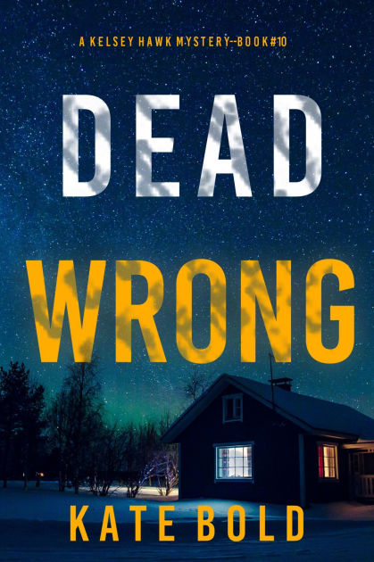 Dead Wrong (A Kelsey Hawk FBI Suspense ThrillerBook Ten) by Kate Bold ...