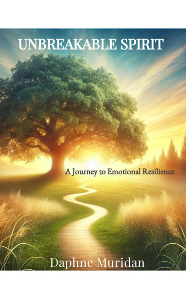 Unbreakable Spirit: A Journey to Emotional Resilience by Daphne Muridan ...