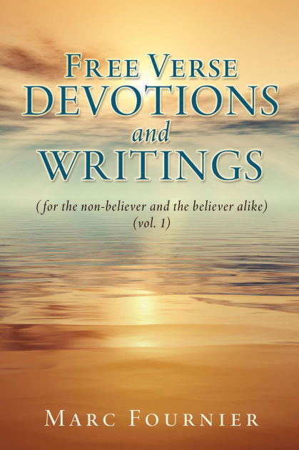 Free Verse Devotions and Writings: (for the non-believer and the ...