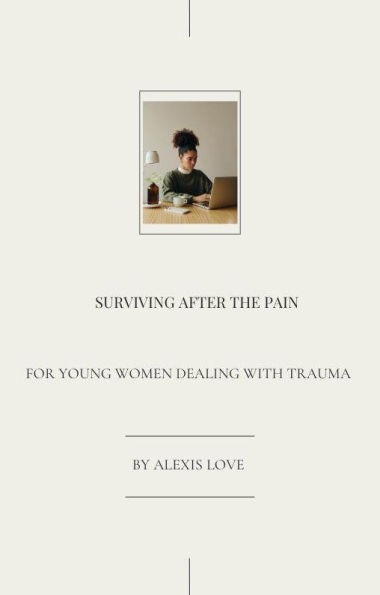 Surviving After The Pain: For Young Women Dealing With Trauma by Alexis ...
