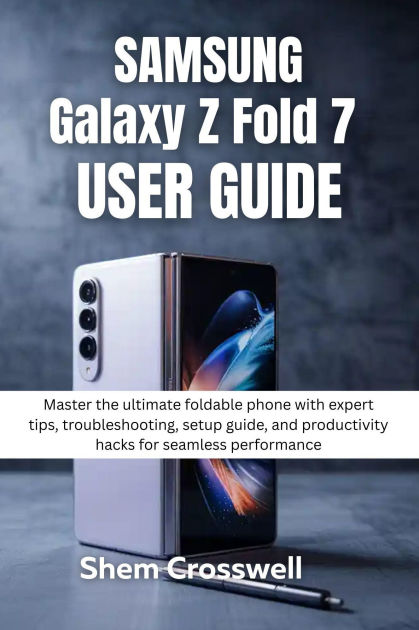 SAMSUNG Galaxy Z Fold 7 USER GUIDE: Master the ultimate foldable phone ...