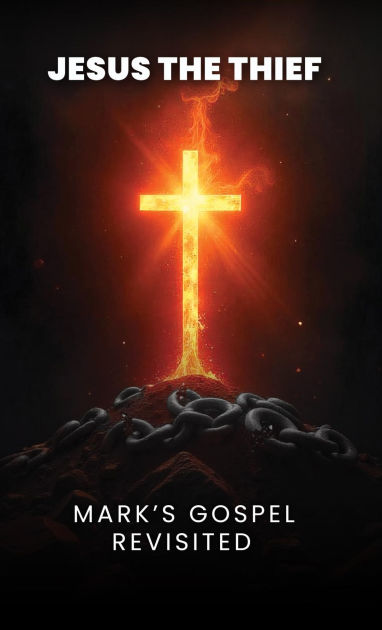 Jesus The Thief: Mark's Gospel Revisited by Paul Michael Vacca | eBook ...
