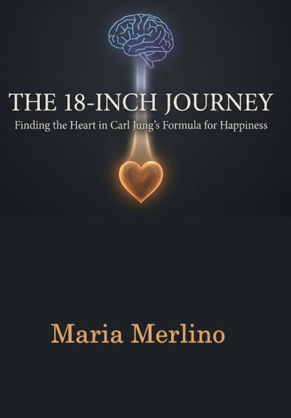 The 18-Inch Journey A Guide to a Happy Life Based on the Philosophy of ...