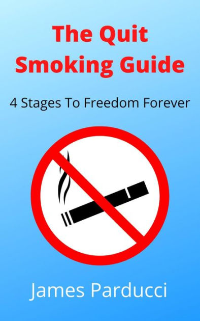 The Quit Smoking Guide: 4 Stages To Freedom Forever by James Parducci ...