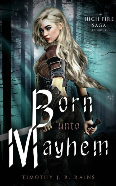 Born Unto Mayhem: The High Fire Saga Episode 1 by Timothy J. R. Rains ...