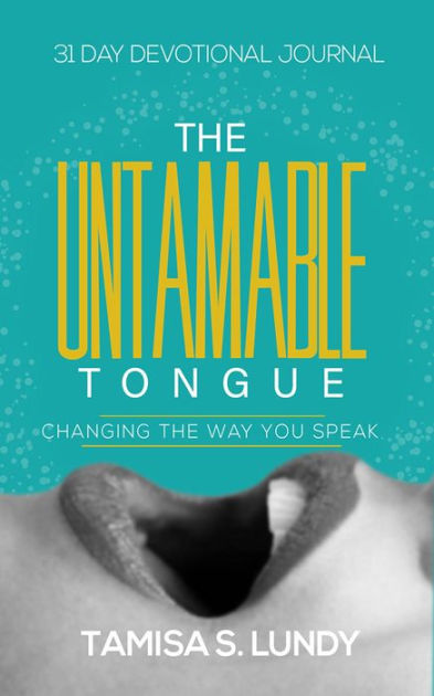 The Untamable Tongue: Changing The Way You Speak:31 Day Devotional ...
