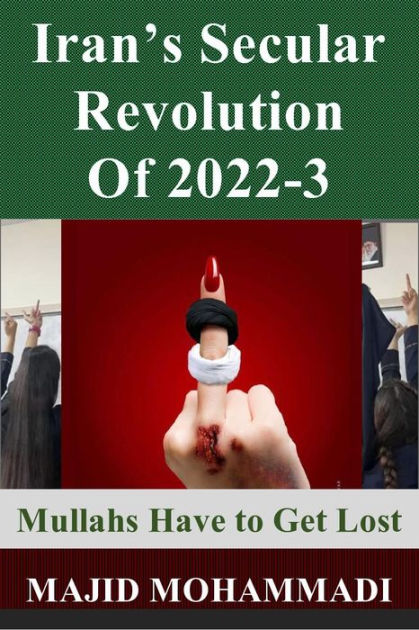 Iran's Secular Revolution 0f 2022-3: Mullahs Have to Get Lost by Majid ...