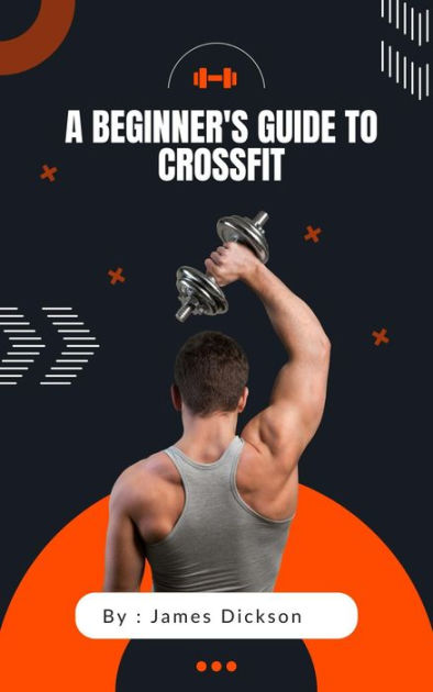 A Beginner's Guide to CrossFit by James Dickson | eBook | Barnes & Noble®