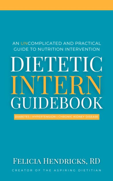 Dietetic Intern Guidebook: An Uncomplicated and Practical Guide to ...
