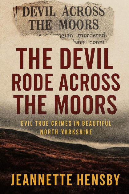 The Devil Rode Across The Moors: Evil True Crimes In Beautiful North ...