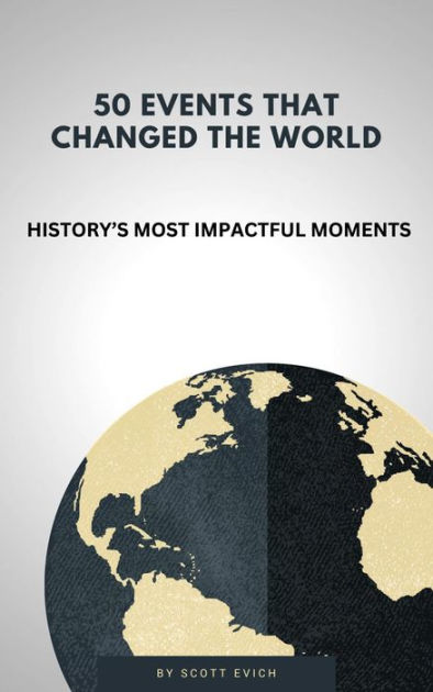 50 Events That Changed The World: History's Most Impactful Moments by ...