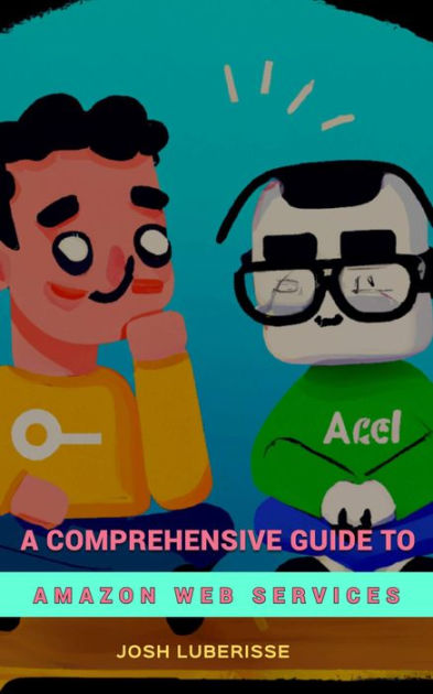 A Comprehensive Guide to Amazon Web Services by Josh Luberisse | eBook ...