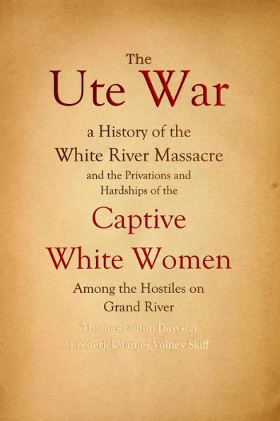 The Ute War:: a History of the White River Massacre and the Privations ...