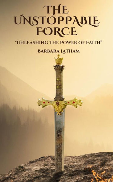 The UNstoppable Force: Unleashing The Power of Faith by Barbara Latham ...