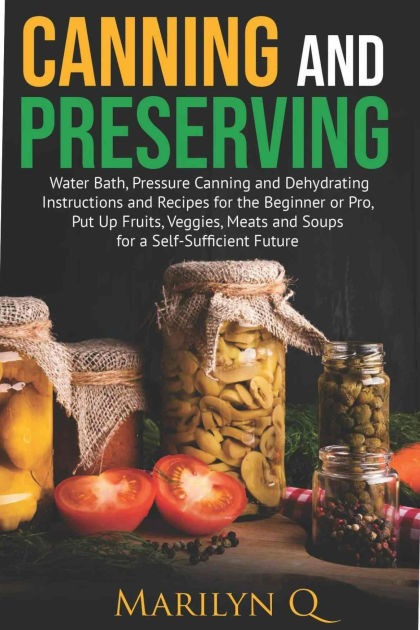 Canning and Preserving; water Bath, Pressure Canning and Dehydrating ...