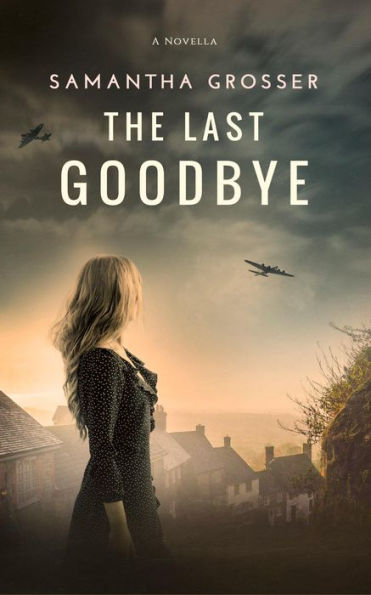 The Last Goodbye: A WW2 Novella by Samantha Grosser | eBook | Barnes & Noble®