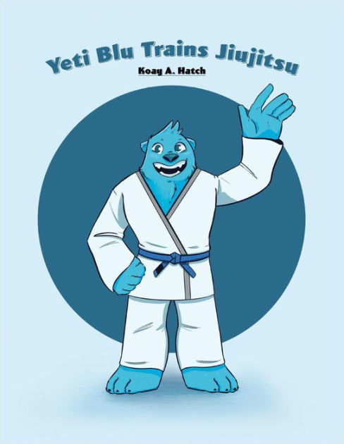 Yeti Blu Trains Jiujitsu by Koay A. Hatch | eBook | Barnes & Noble®