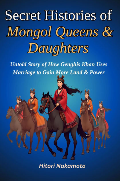 Secret Histories of Mongol Queens & Daughters: Untold Story of How ...