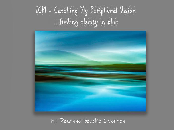 ICM - Catching My Peripheral Vision: ... finding clarity in Blur by ...