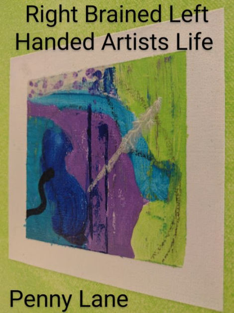 Right Brained Left Handed Artists Life by Penny Lane | eBook | Barnes ...