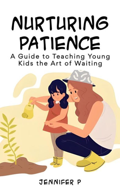 Nurturing Patience: A Guide to Teaching Young Kids the Art of Waiting ...