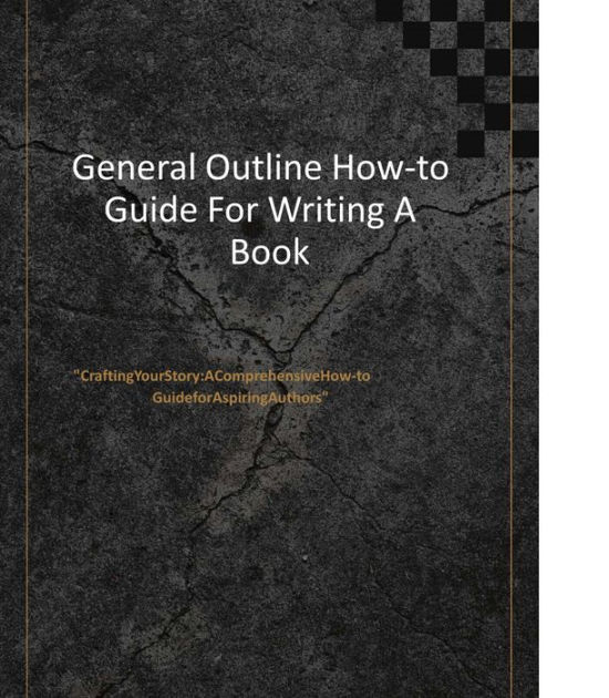 General How-To Guide For Writing A Book: "Crafting Your Story: A ...
