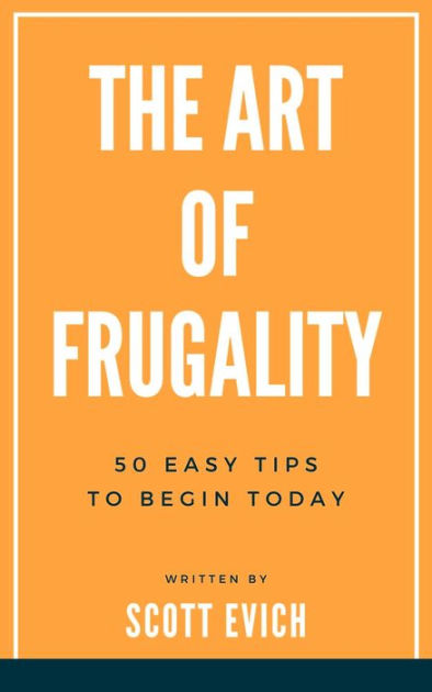 The Art of Frugality: 50 Easy Tips To Begin Today by Scott Evich ...