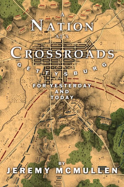 A Nation at a Crossroads: Gettysburg for Yesterday and Today by Jeremy ...