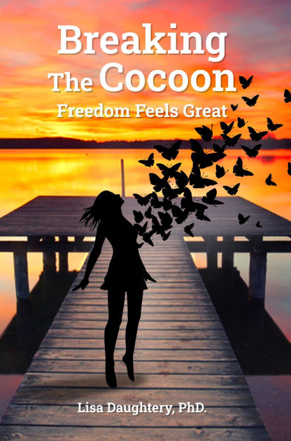 Breaking The Cocoon: Freedom Feels Great by Lisa Daughtery, PhD | eBook ...