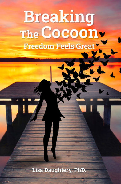Breaking The Cocoon: Freedom Feels Great by Lisa Daughtery, PhD | eBook ...